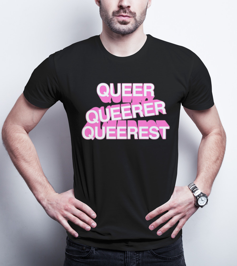 QUEER QUEERER QUEEREST T-Shirt