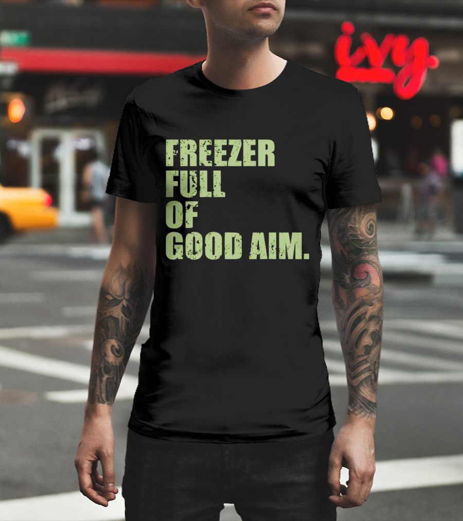 FREEZER FULL OF GOOD AIM T-Shirt