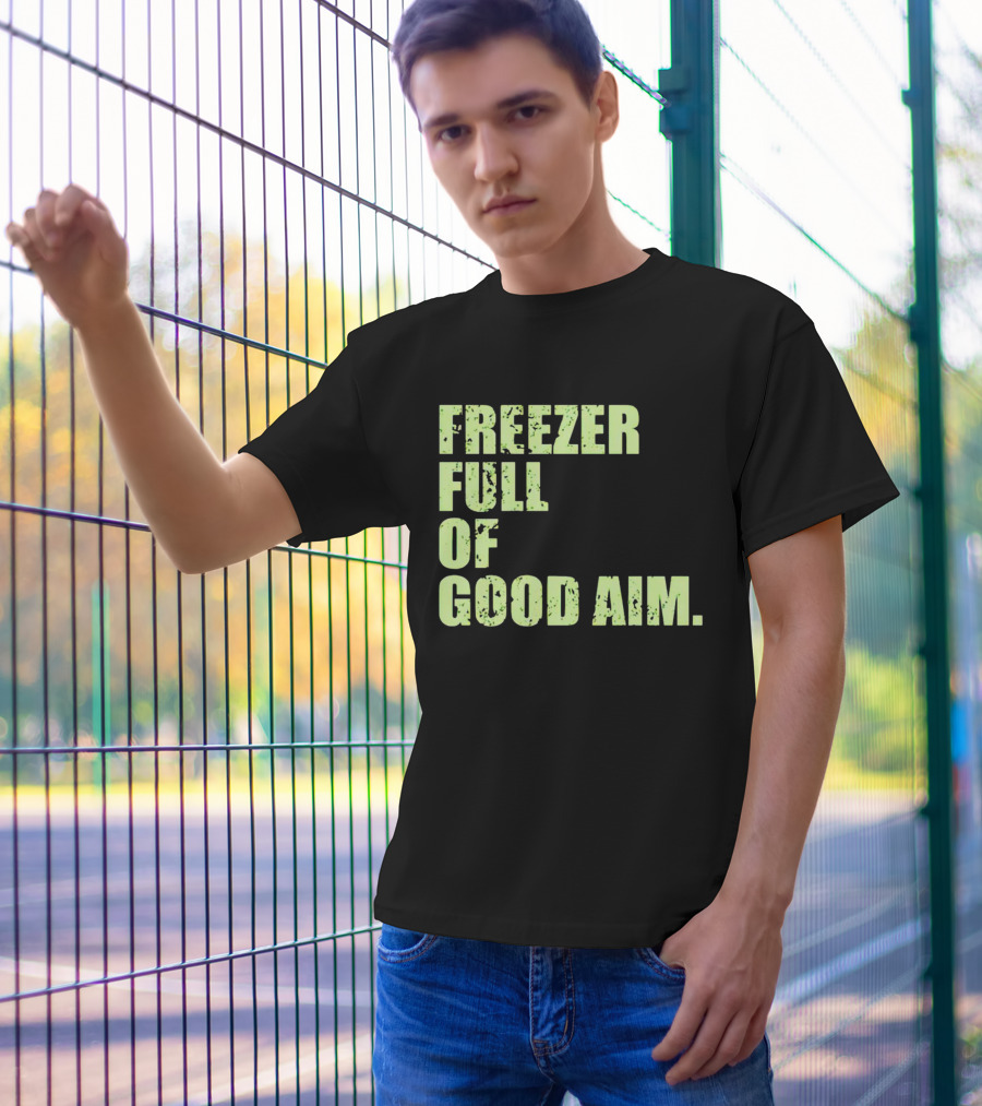 FREEZER FULL OF GOOD AIM T-Shirt