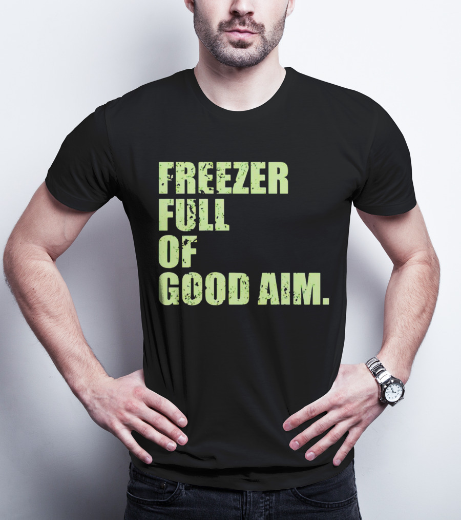 FREEZER FULL OF GOOD AIM T-Shirt
