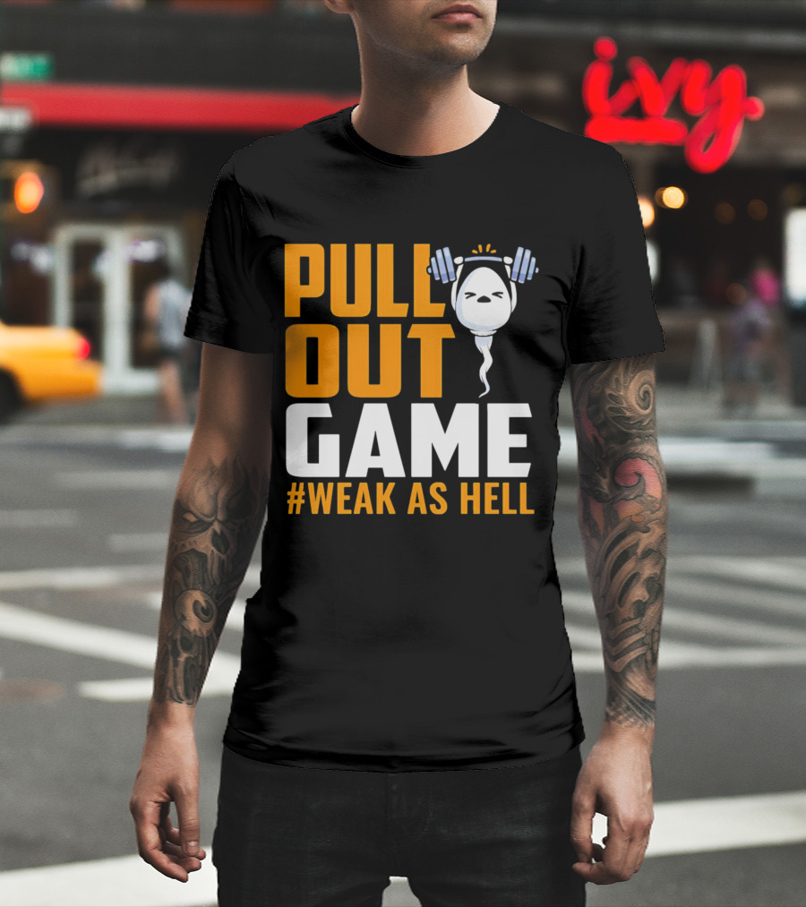 PULL OUT GAME WEAK AS HELL T-Shirt