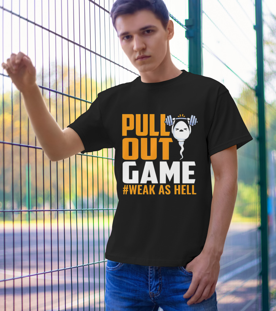 PULL OUT GAME WEAK AS HELL T-Shirt