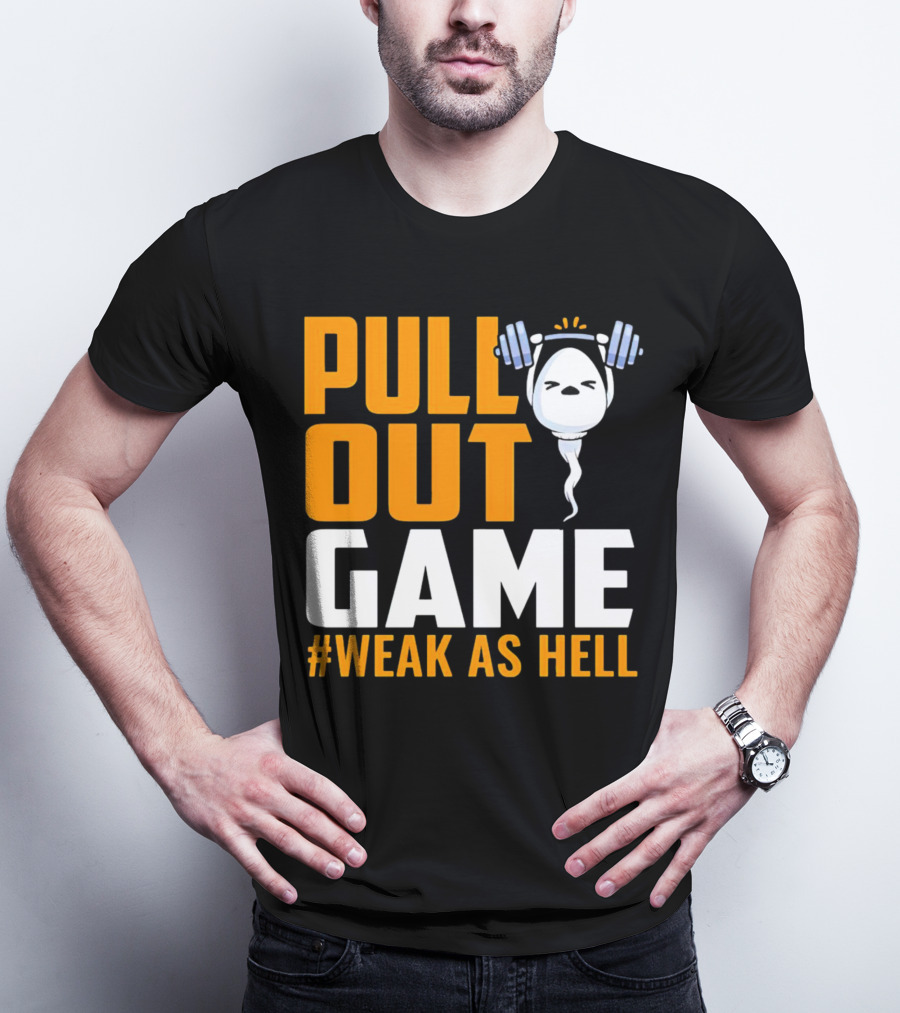 PULL OUT GAME WEAK AS HELL T-Shirt