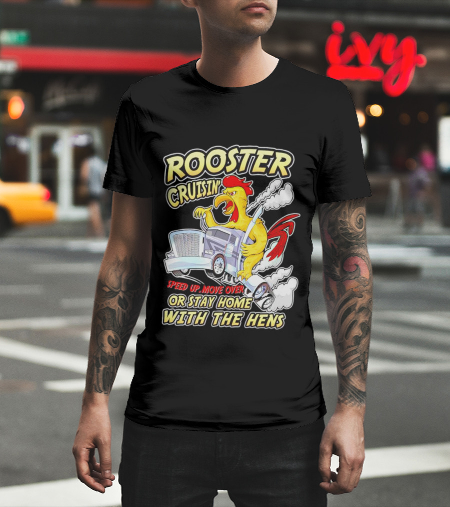Rooster Cruisin' Speed Up Move Over Or Stay Home With The Hens T-Shirt