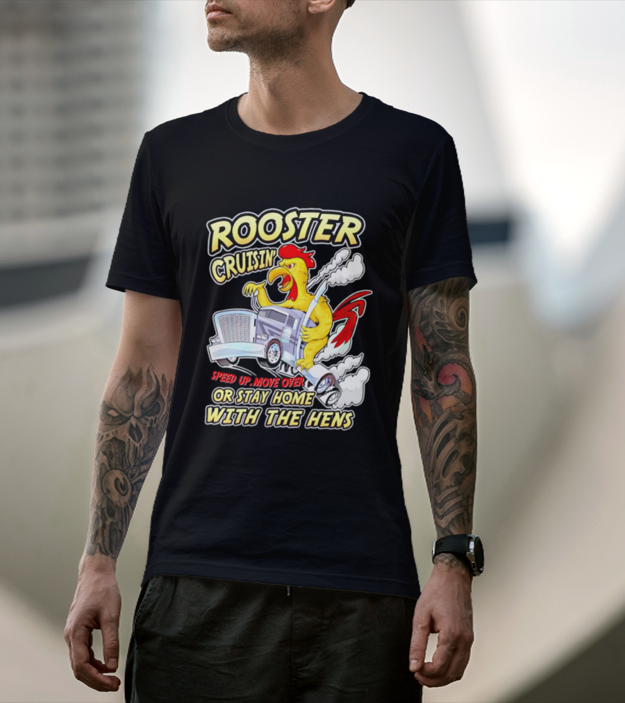 Rooster Cruisin' Speed Up Move Over Or Stay Home With The Hens T-Shirt