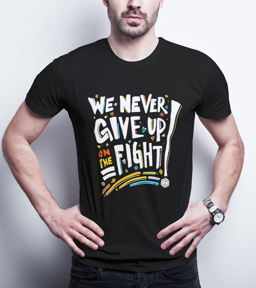 We Never Give Up On The Fight Colorful Inspirational Text With Hearts And Lines T-Shirt