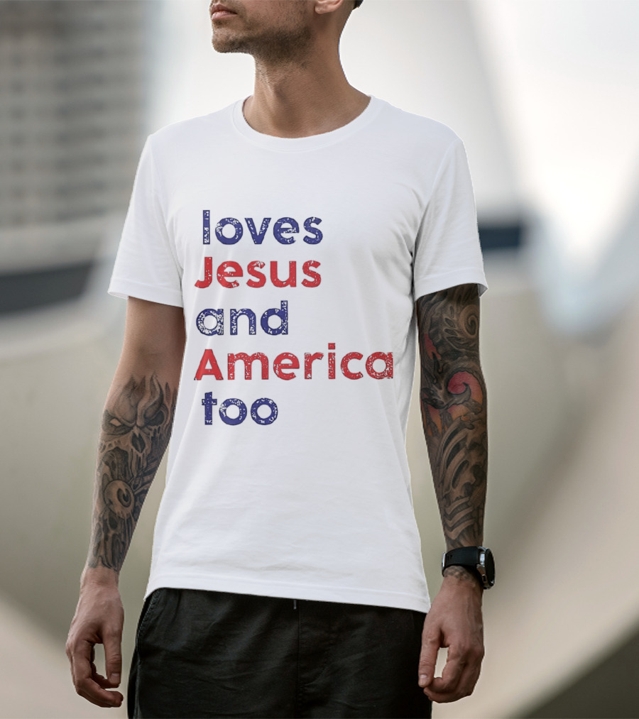 Loves Jesus And America Too Patriotic Christian Sentiment T-Shirt