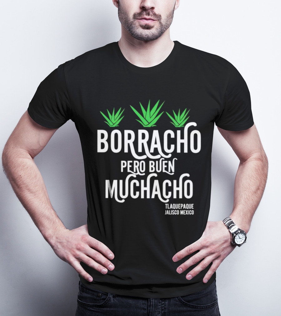 BORRACHO PERO BUEN MUCHACHO TLAQUEPAQUE JALISCO MEXICO T-Shirt