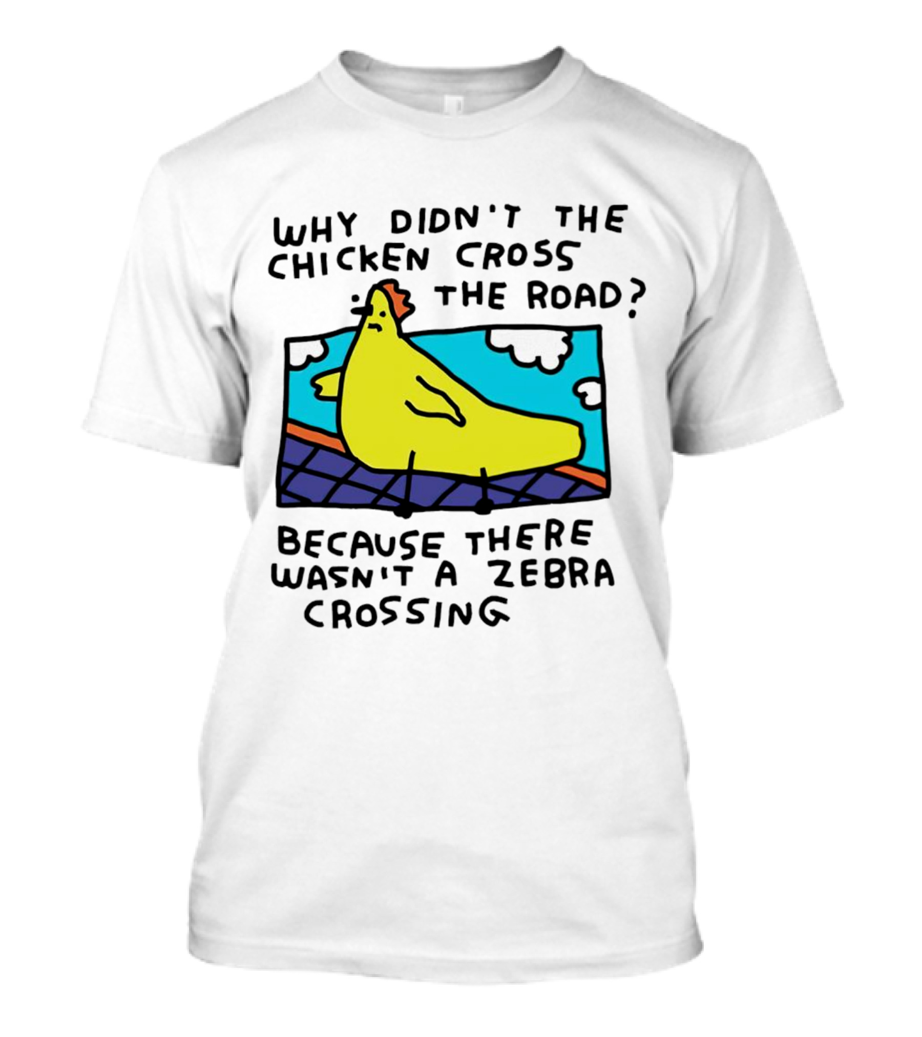 Why Didn’t The Chicken Cross The Road Because There Wasn’t A Zebra Crossing Colorful Cartoon T-Shirt