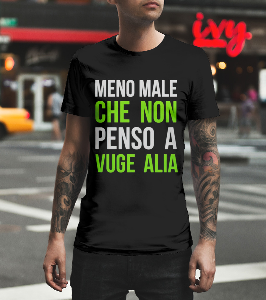 Meno Male Che Non Penso A Vuge Alia Text T-Shirt