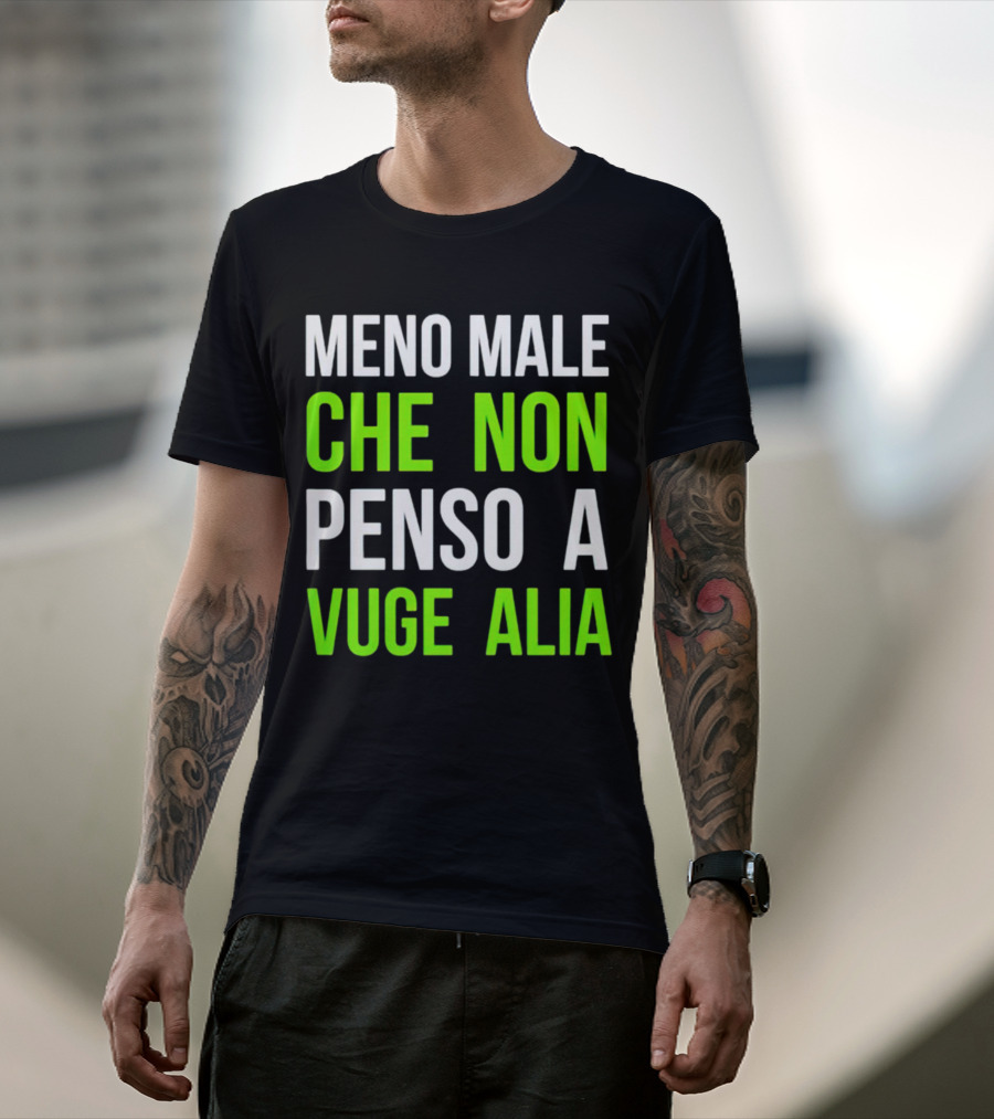 Meno Male Che Non Penso A Vuge Alia Text T-Shirt