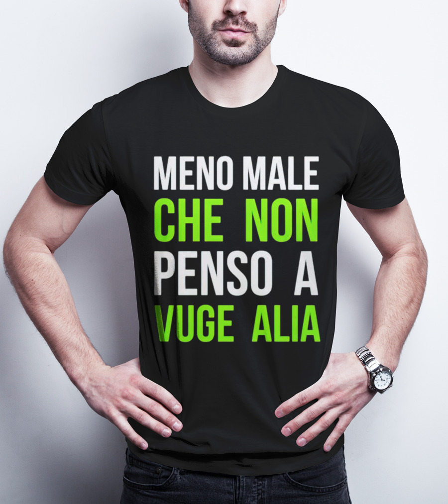 Meno Male Che Non Penso A Vuge Alia Text T-Shirt