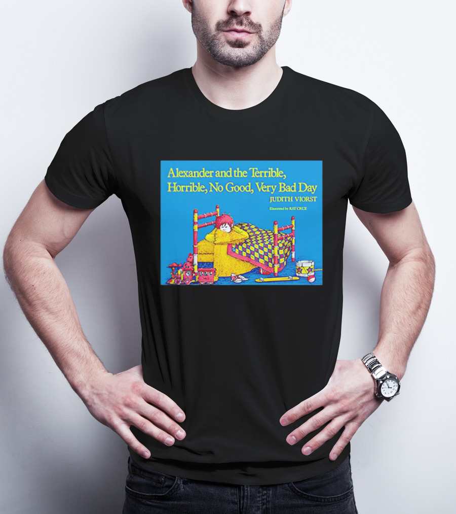 Alexander And The Terrible Horrible No Good Very Bad Day Judith Viorst Illustrated By Ray Cruz T-Shirt
