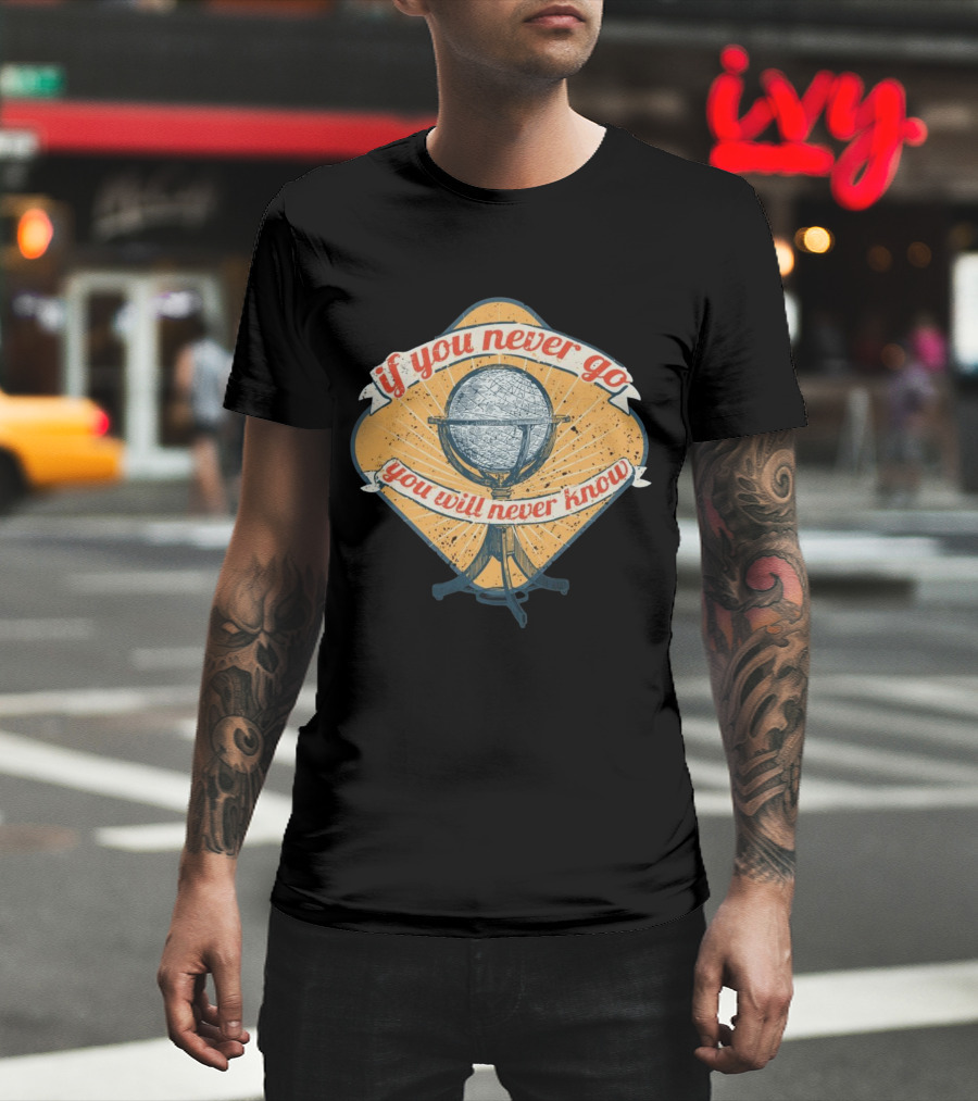 If You Never Go You Will Never Know Globe Adventure T-Shirt