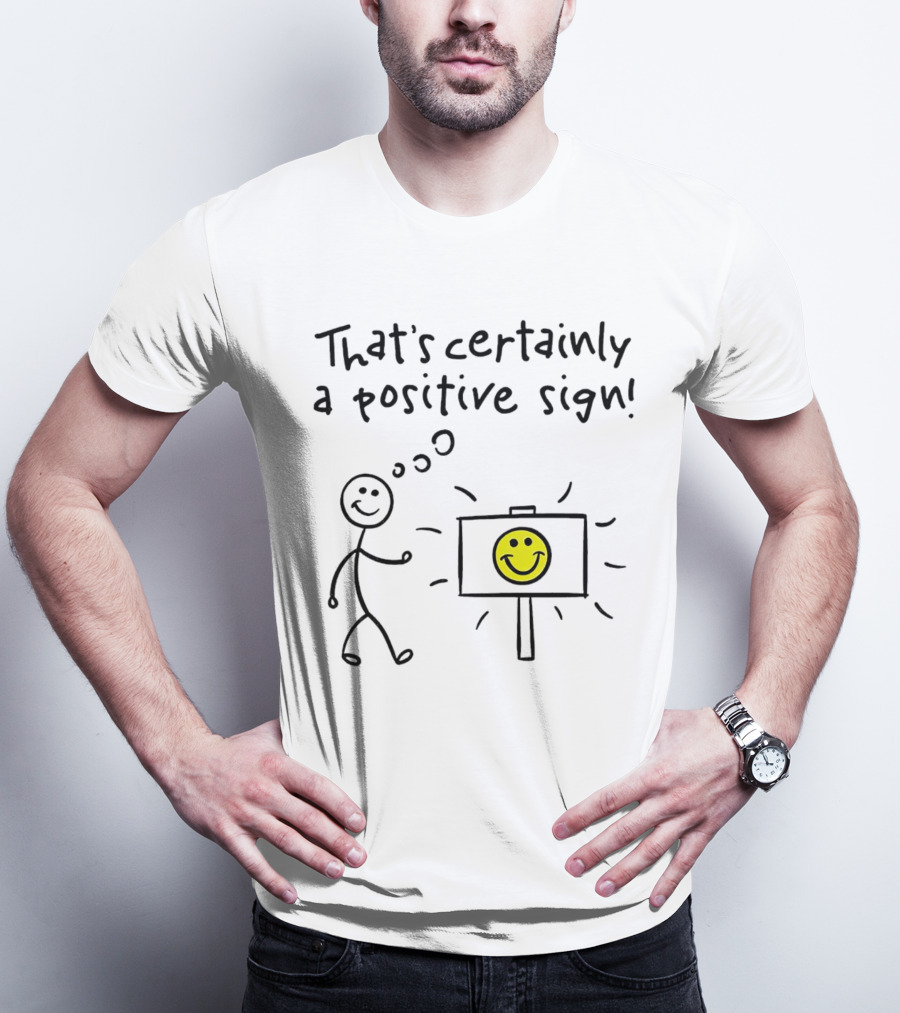 That's Certainly A Positive Sign Smiley Face Stick Figure T-Shirt