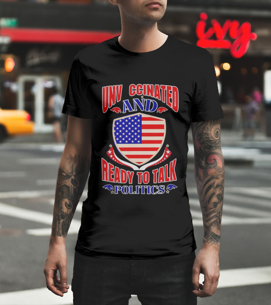 UNV CCINATED AND READY TO TALK POLITICS American Shield T-Shirt