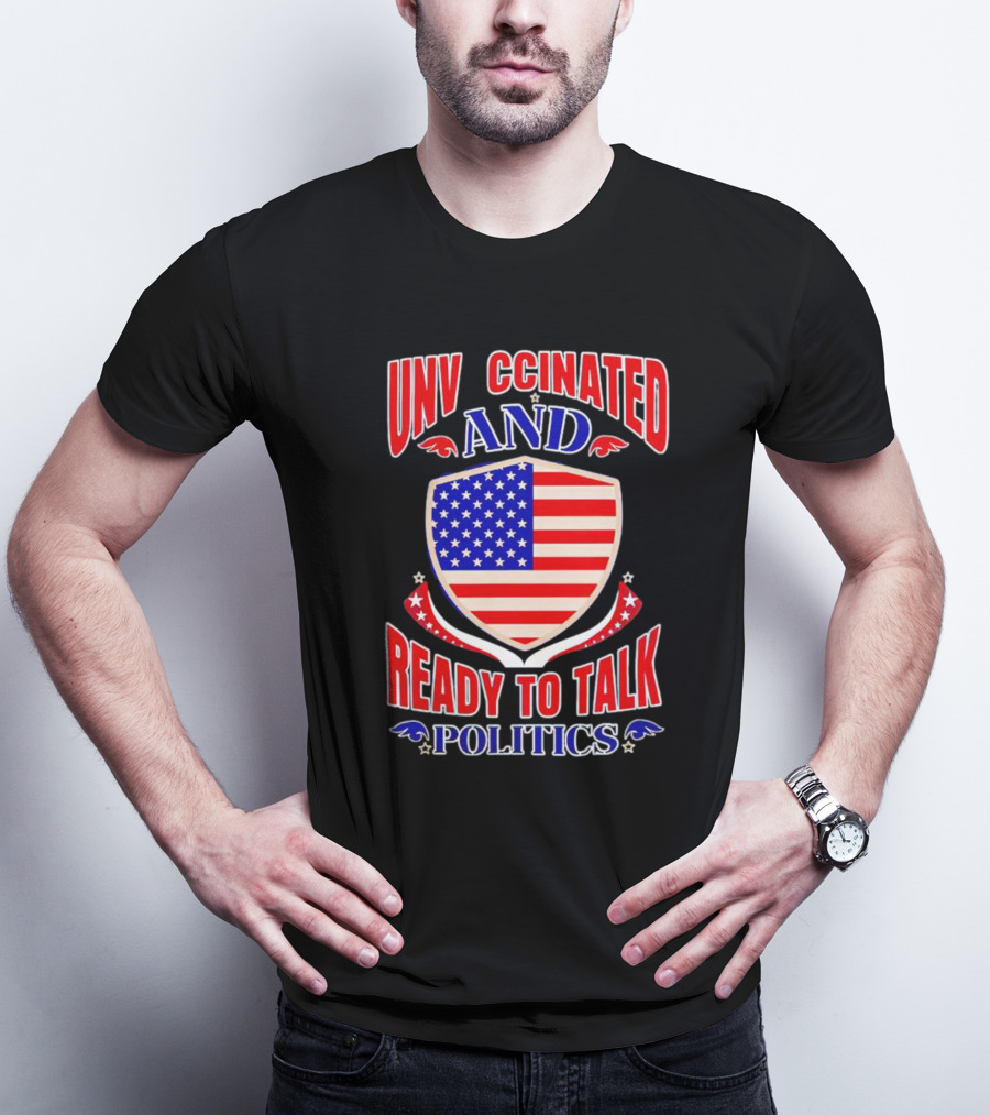 UNV CCINATED AND READY TO TALK POLITICS American Shield T-Shirt