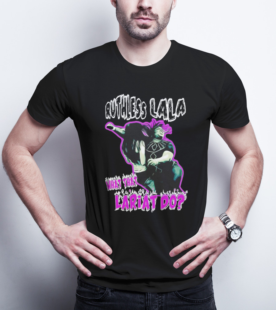 Ruthless Lala What That Lariat Do Bold Wrestling Move T-Shirt