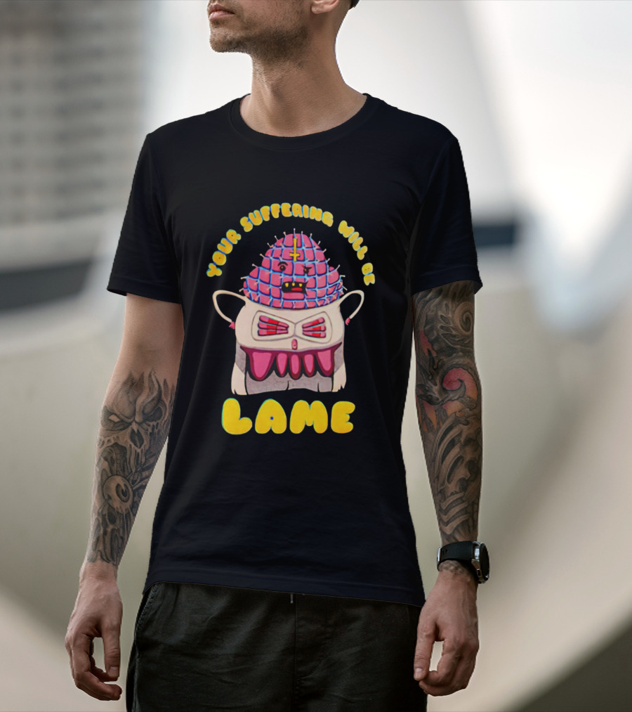 YOUR SUFFERING WILL BE LAME T-Shirt