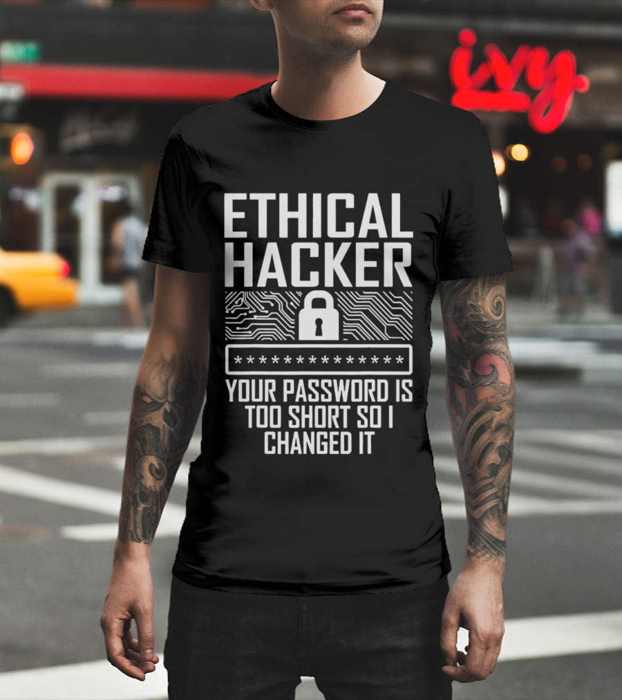 Ethical Hacker Your Password Is Too Short So I Changed It Password Security Lock Circuitry T-Shirt
