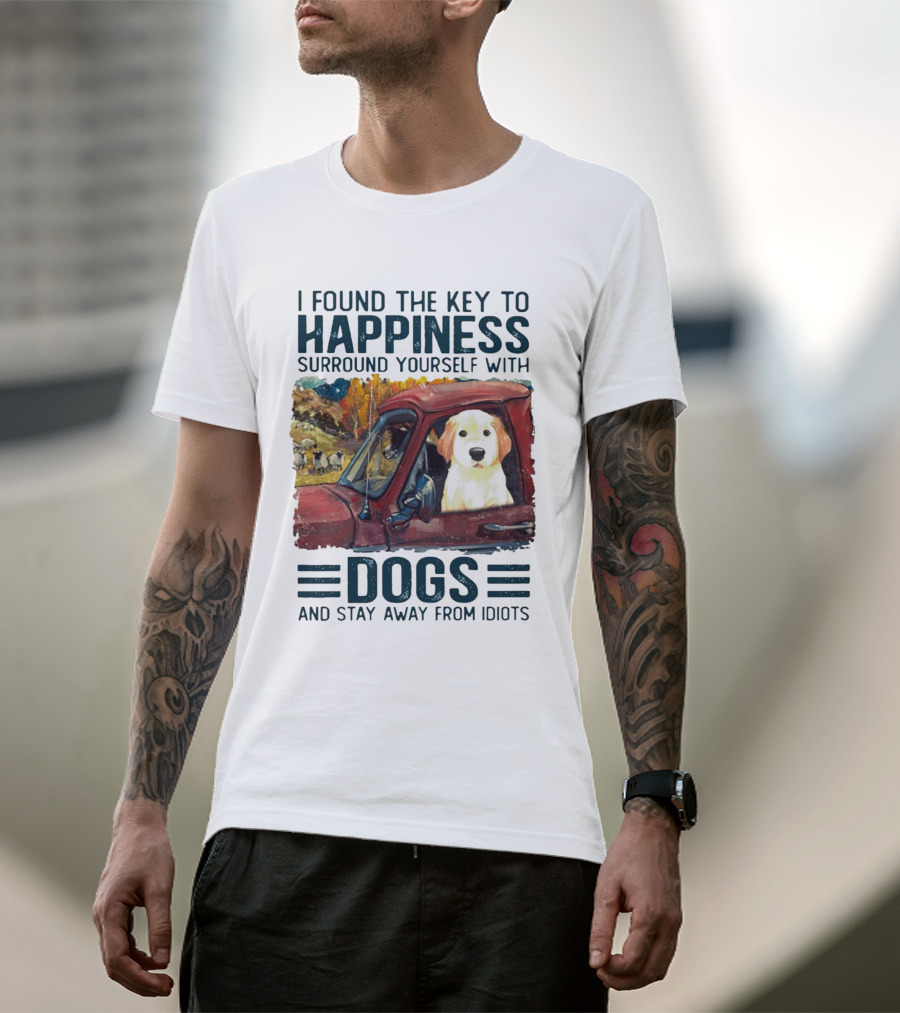 I Found The Key To Happiness Surround Yourself With Dogs And Stay Away From Idiots Vintage Truck Dog T-Shirt