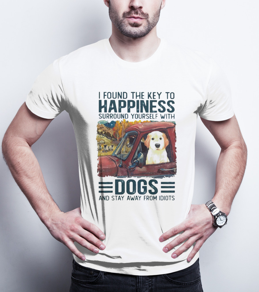 I Found The Key To Happiness Surround Yourself With Dogs And Stay Away From Idiots Vintage Truck Dog T-Shirt