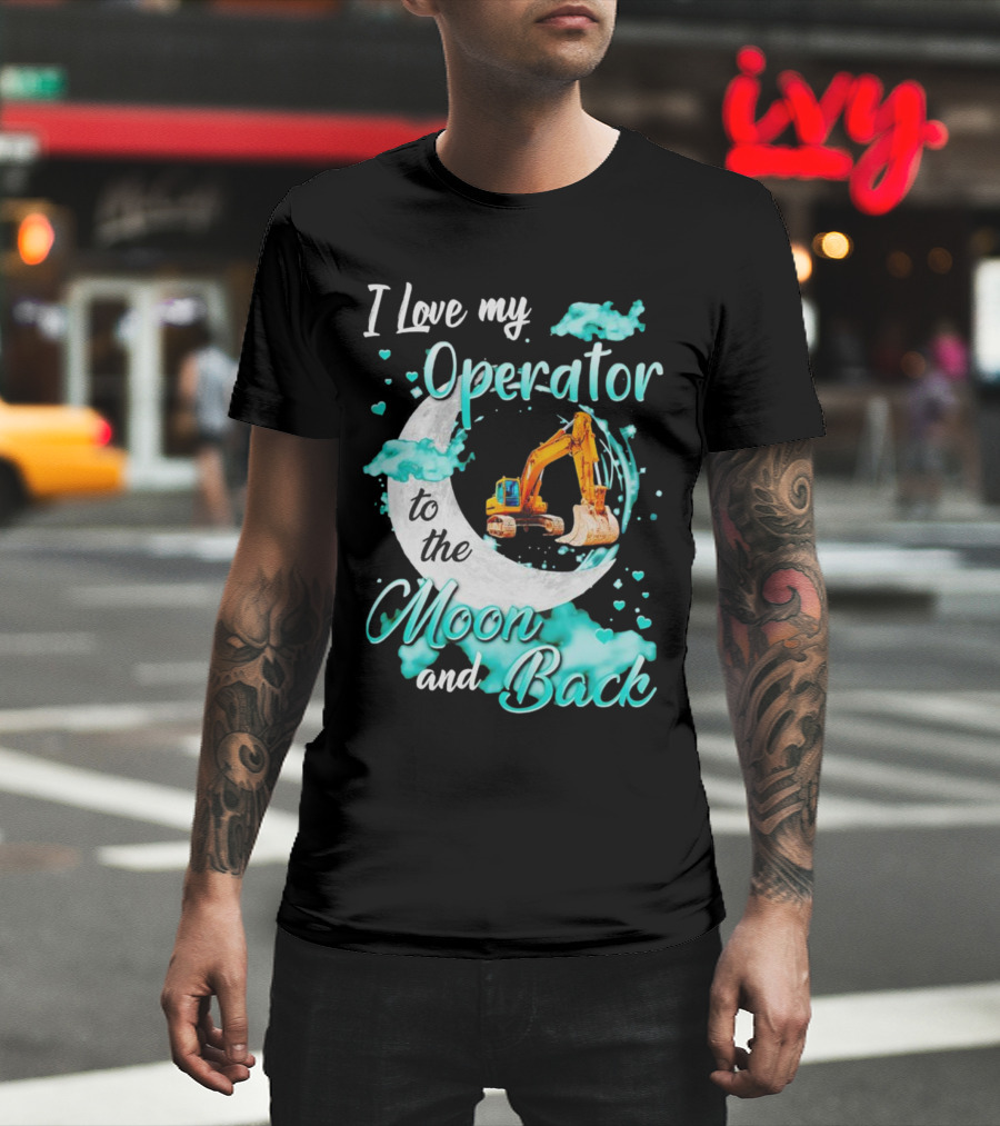 I Love My Operator To The Moon And Back With Excavator And Heart Clouds T-Shirt