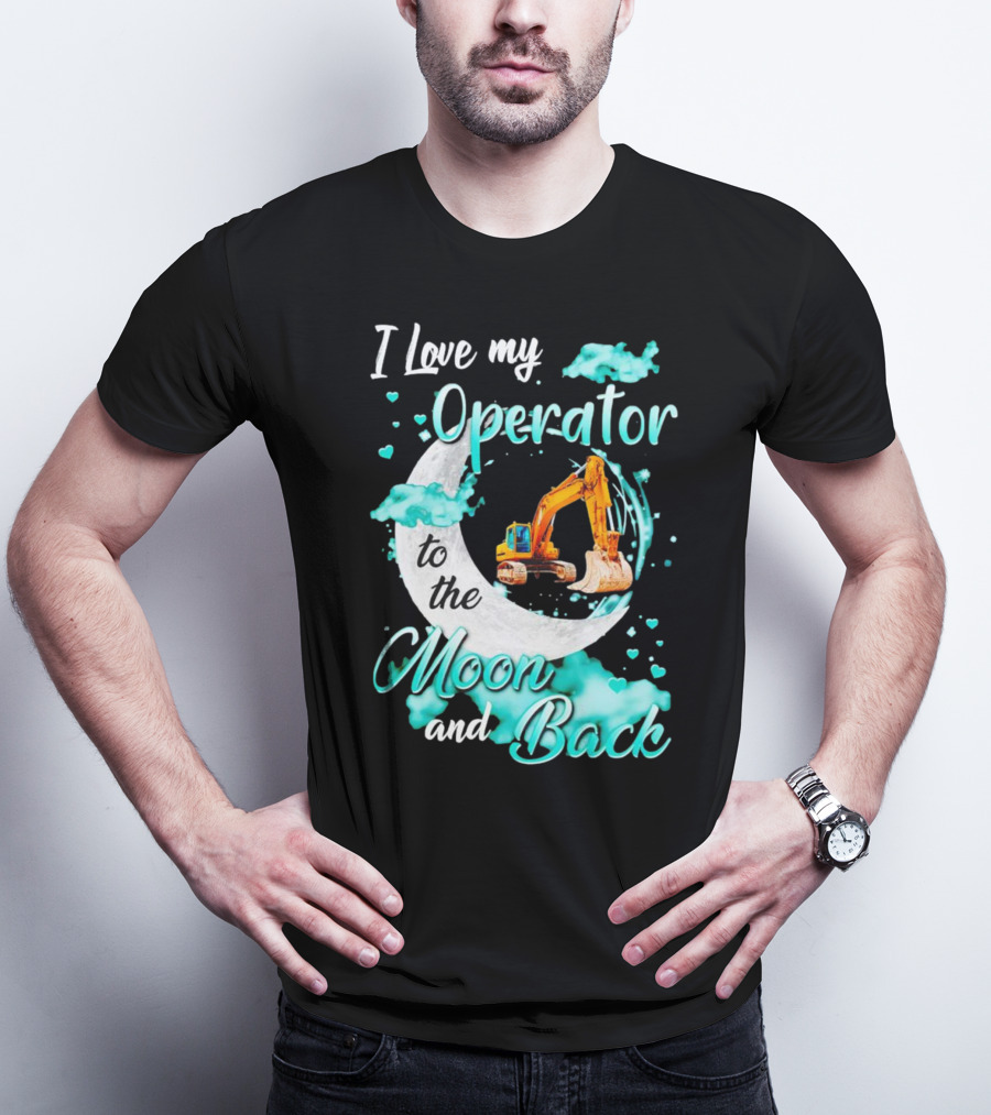 I Love My Operator To The Moon And Back With Excavator And Heart Clouds T-Shirt