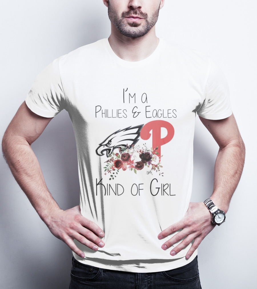 I’m A Phillies And Eagles Kind Of Girl With Logo And Floral Elements T-Shirt