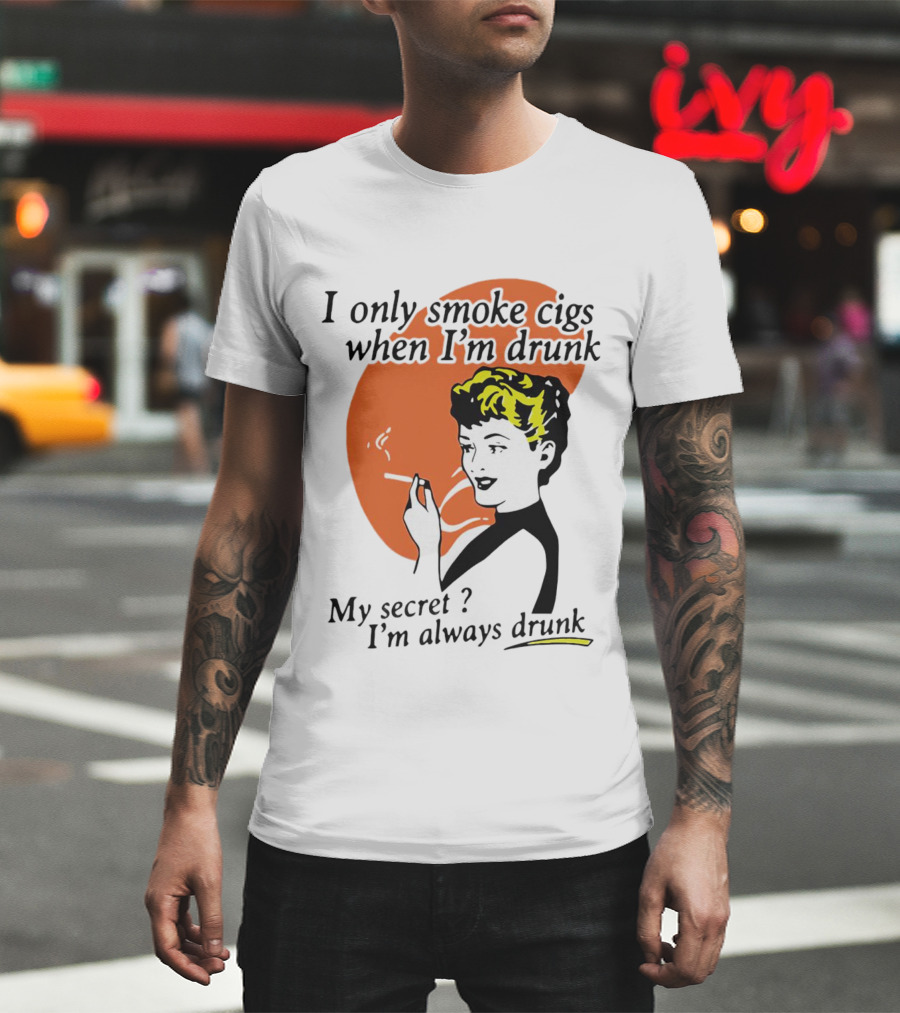 I Only Smoke Cigs When I'm Drunk My Secret I'm Always Drunk Retro Woman Smoking T-Shirt