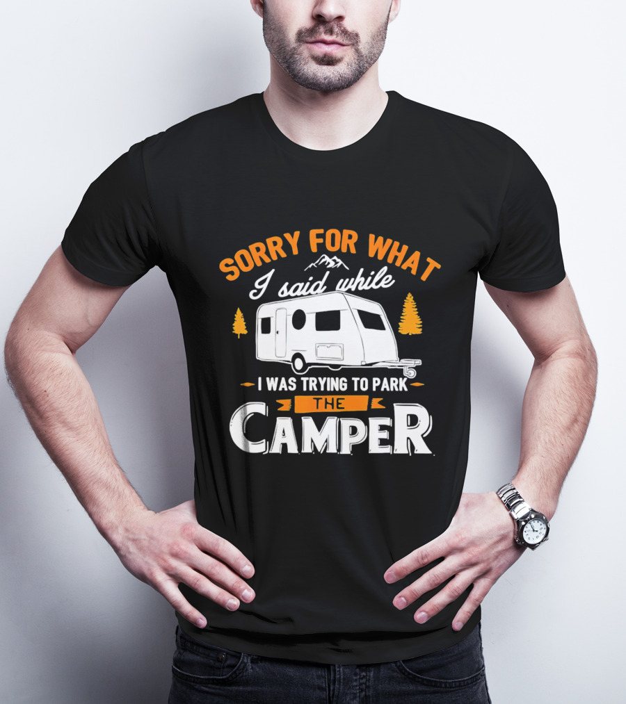 Sorry For What I Said Trying To Park The Camper With Mountains And Trees T-Shirt