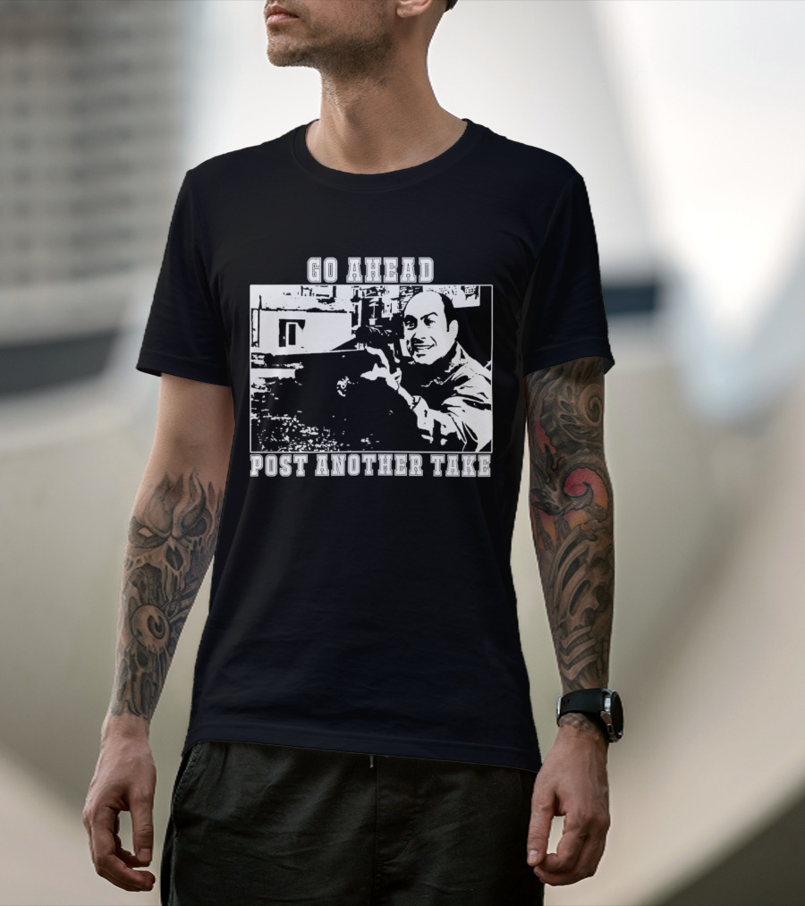 Go Ahead Post Another Take Meme T-Shirt