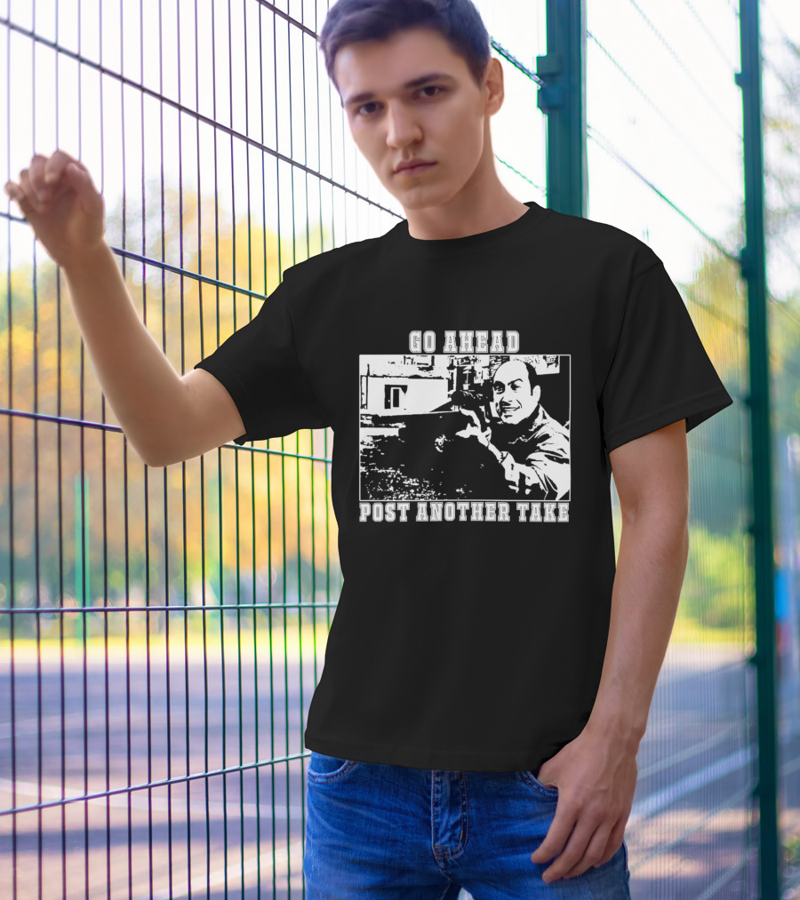 Go Ahead Post Another Take Meme T-Shirt