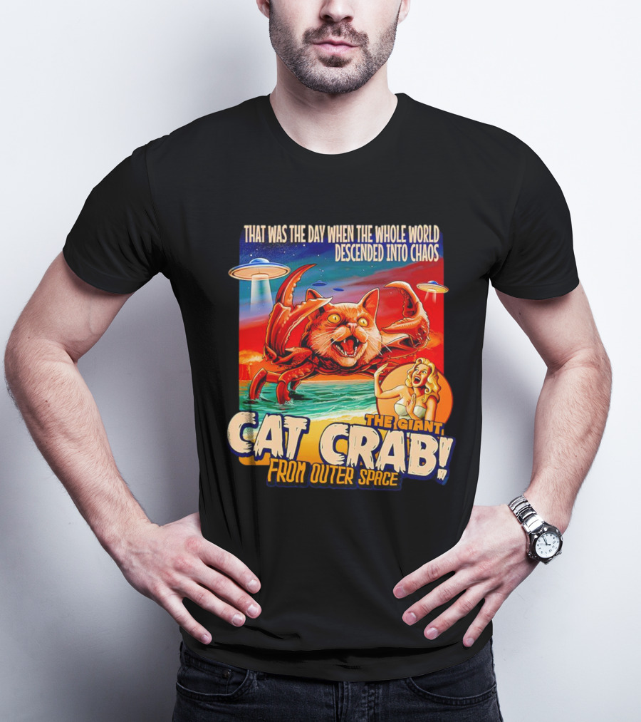 The Day The Whole World Descended Into Chaos With The Giant Cat Crab From Outer Space T-Shirt
