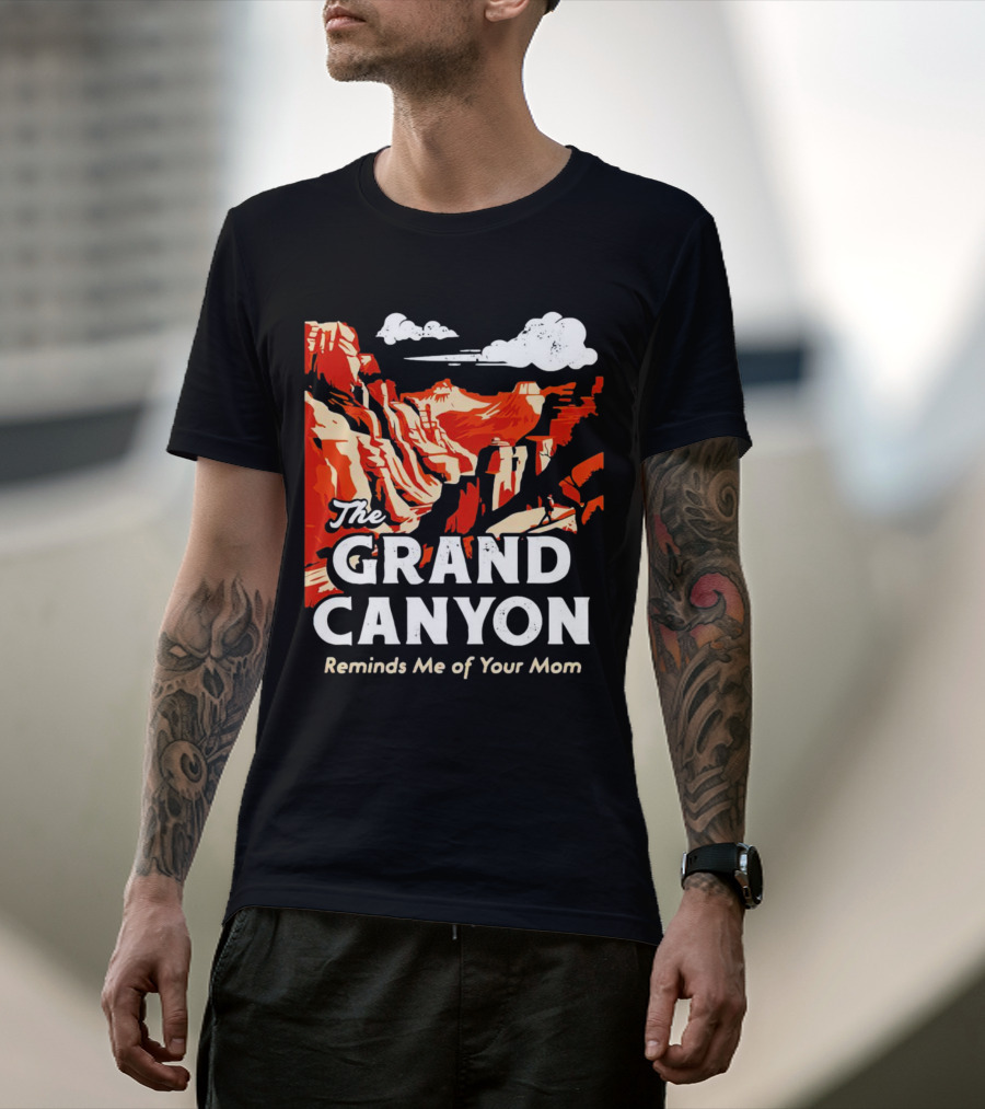 The Grand Canyon Reminds Me Of Your Mom T-Shirt