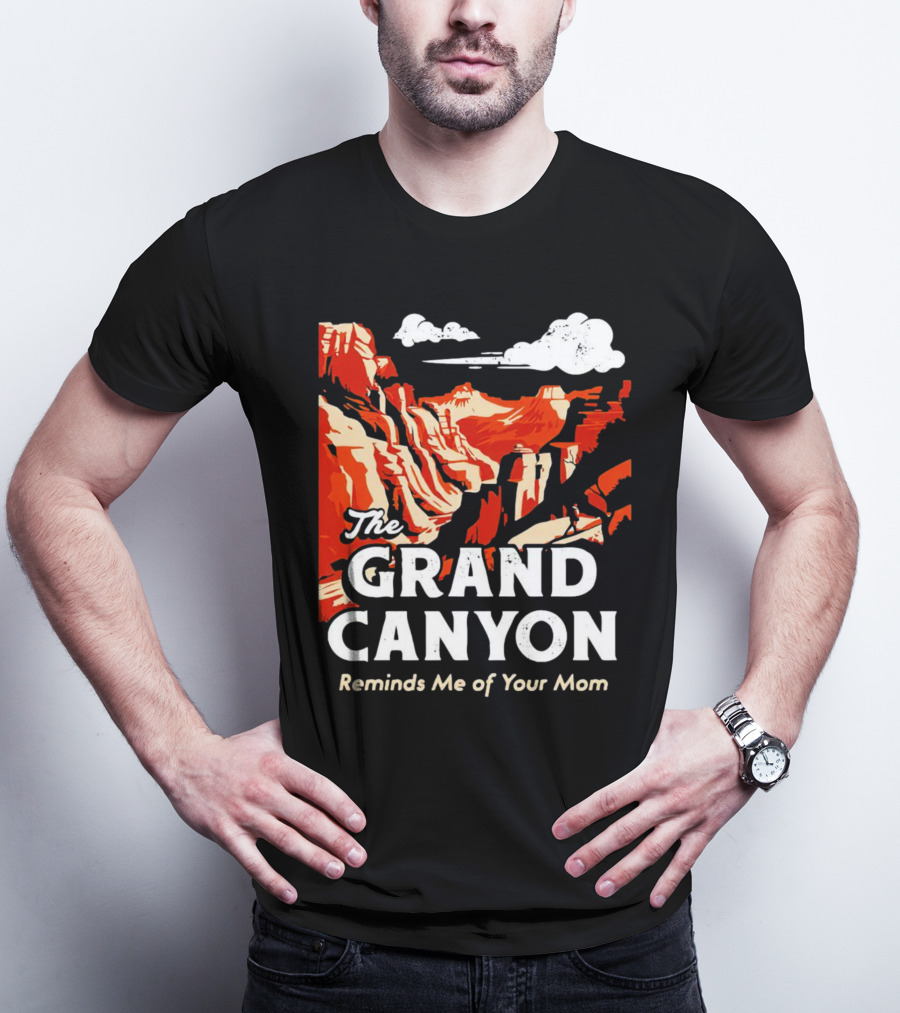 The Grand Canyon Reminds Me Of Your Mom T-Shirt