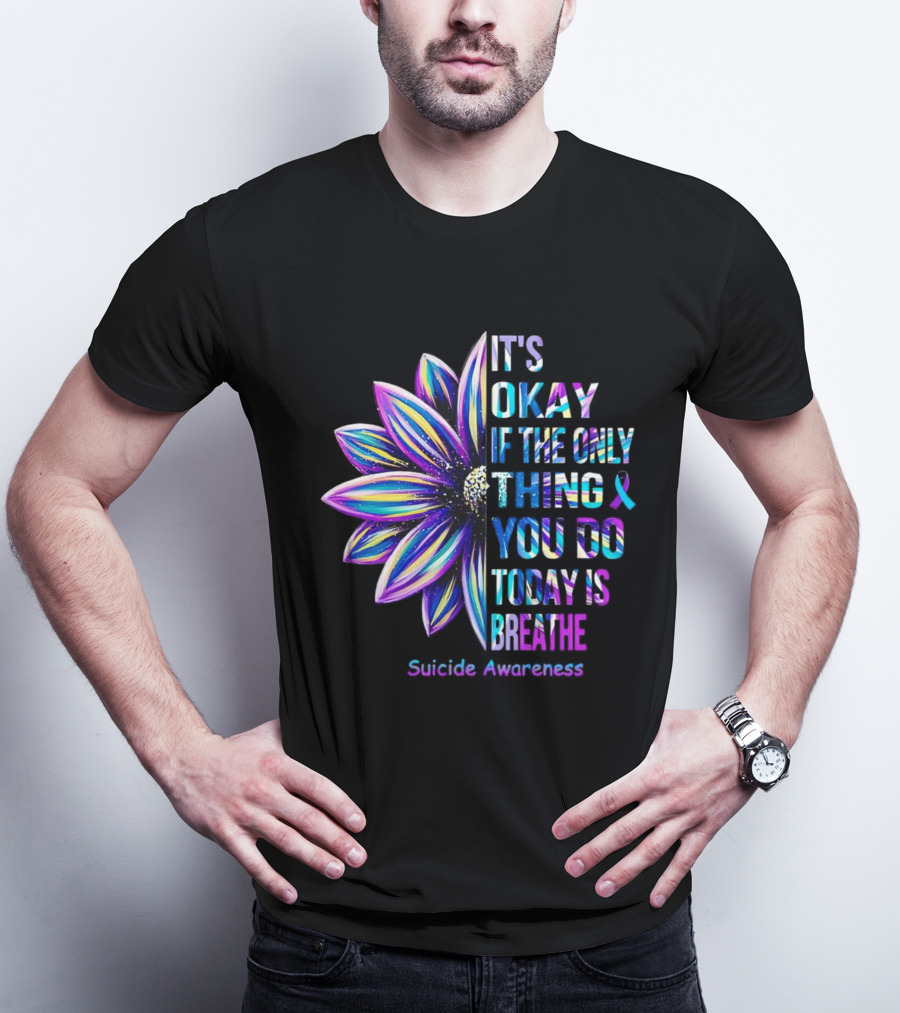 It's Okay If The Only Thing You Do Today Is Breathe Suicide Awareness Daisy T-Shirt