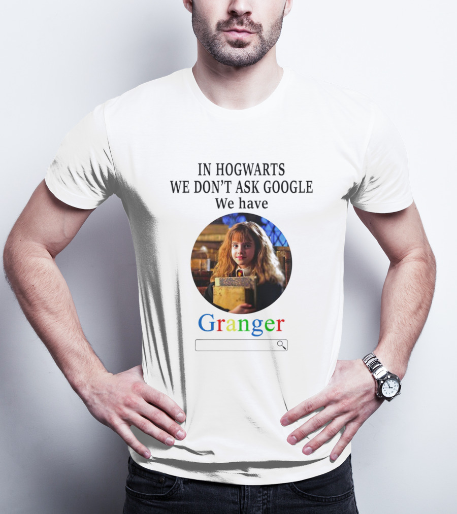 IN HOGWARTS WE DON’T ASK GOOGLE WE HAVE GRANGER T-Shirt