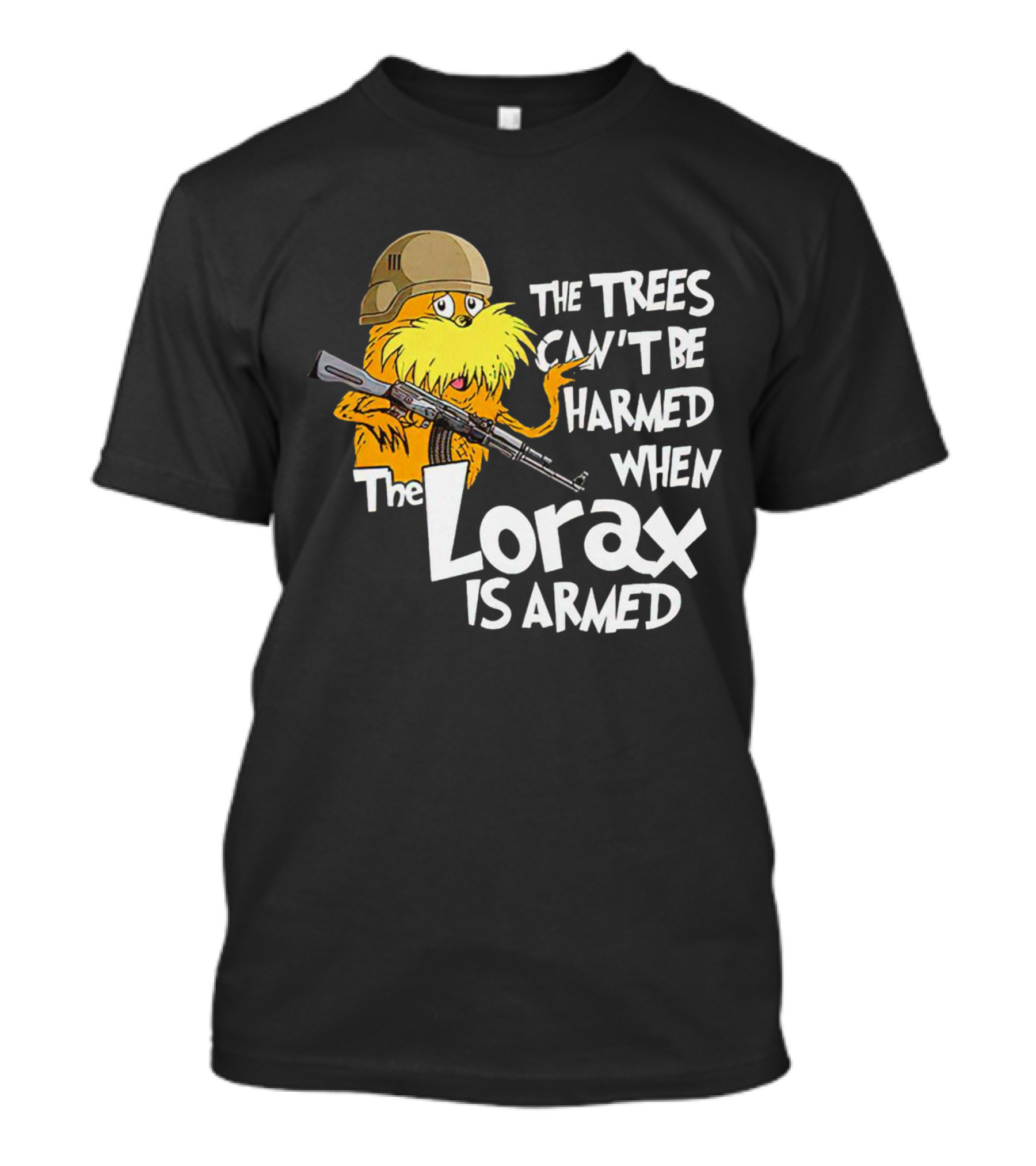 The Trees Can't Be Harmed When The Lorax Is Armed With Helmet And Gun T-Shirt