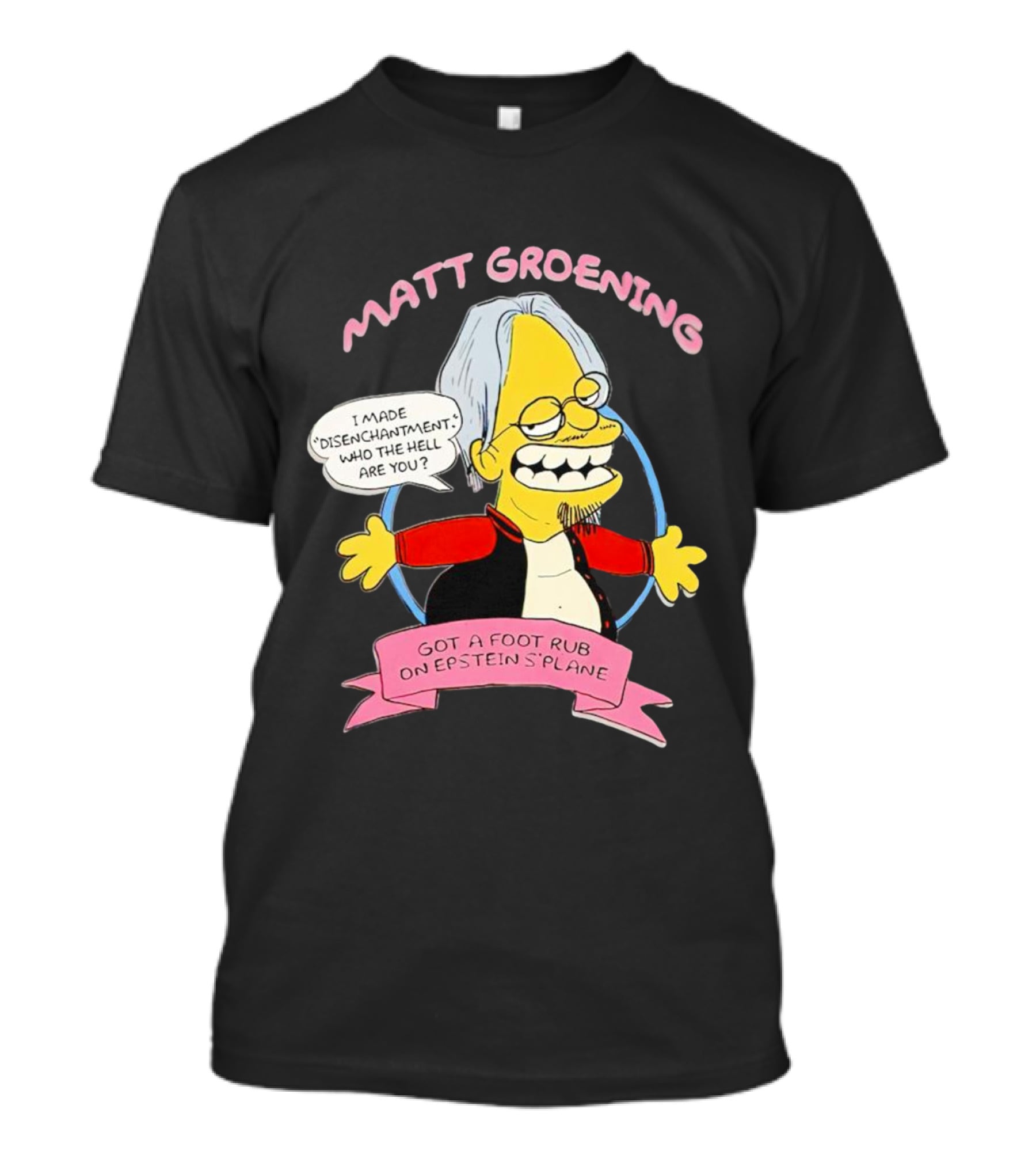 Matt Groening Cartoon Character Saying I Made Disenchantment Got A Foot Rub On Epstein's Plane T-Shirt