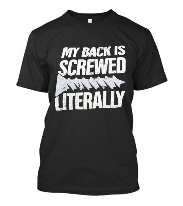 My Back Is Screwed Literally With Screw T-Shirt