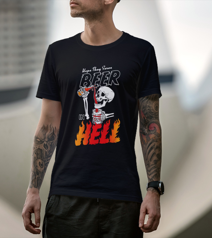 Hope They Serve Beer In Hell Skeleton Pouring Flames T-Shirt