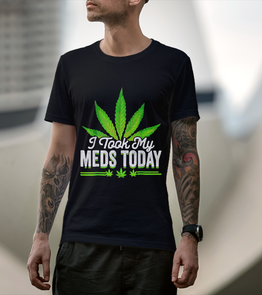 I Took My Meds Today Weed Leaf T-Shirt