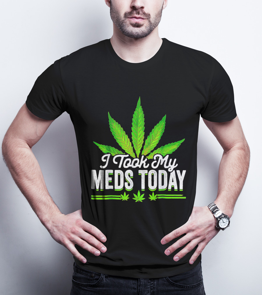 I Took My Meds Today Weed Leaf T-Shirt