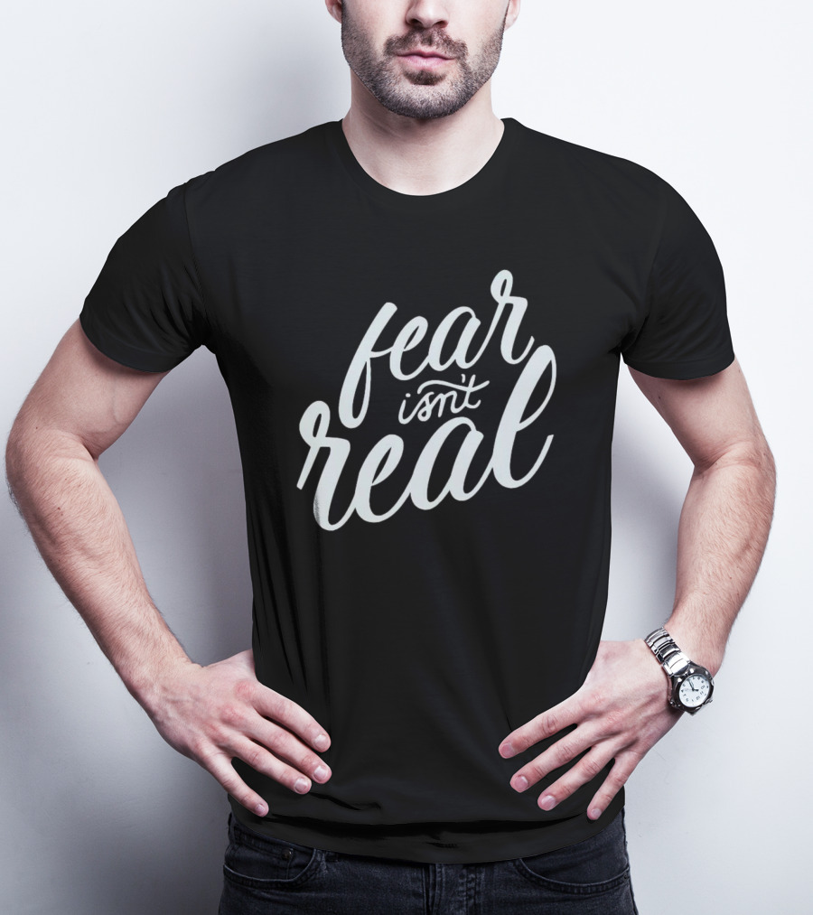 Fear Isn’t Real Motivational Script Typography T-Shirt