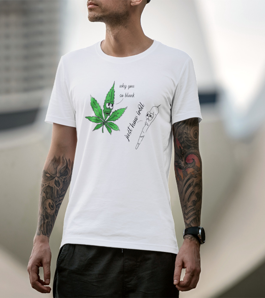Why You So Blank Just How I Roll Weed Leaf And Joint T-Shirt