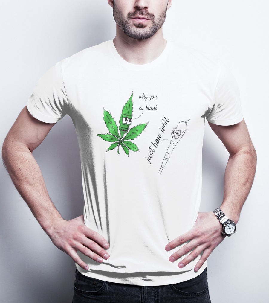 Why You So Blank Just How I Roll Weed Leaf And Joint T-Shirt