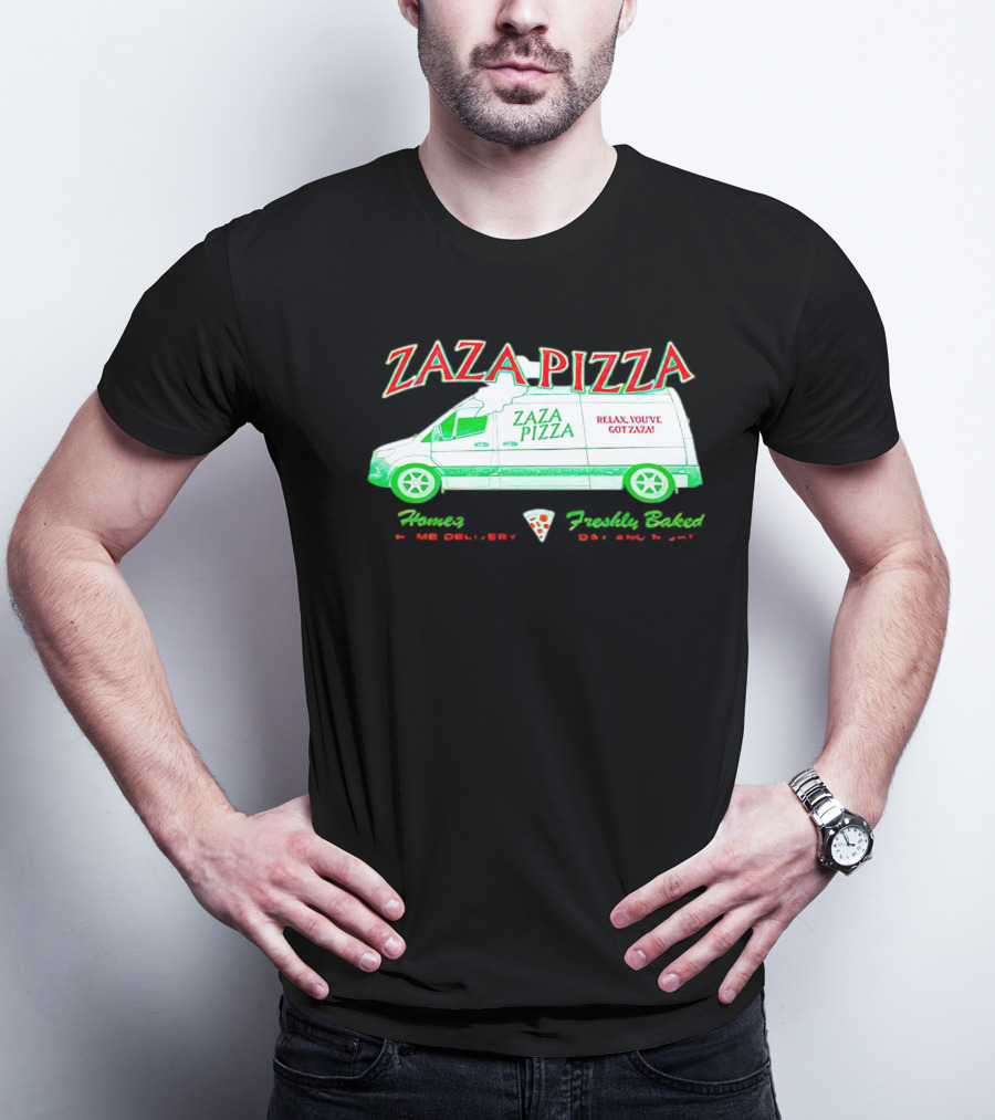 Zaza Pizza Van Home Delivery Freshly Baked Day And Night Relax You've Got Zaza T-Shirt