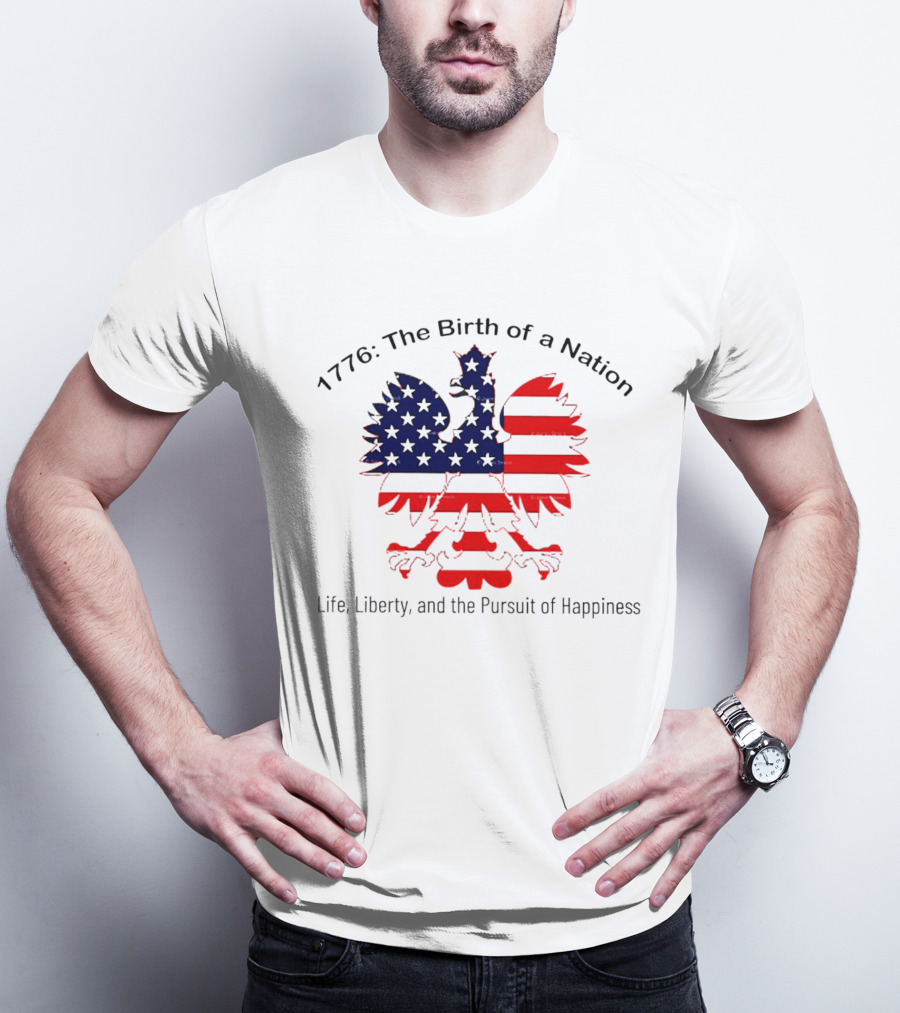 1776 The Birth Of A Nation Life Liberty And The Pursuit Of Happiness Flag Eagle T-Shirt