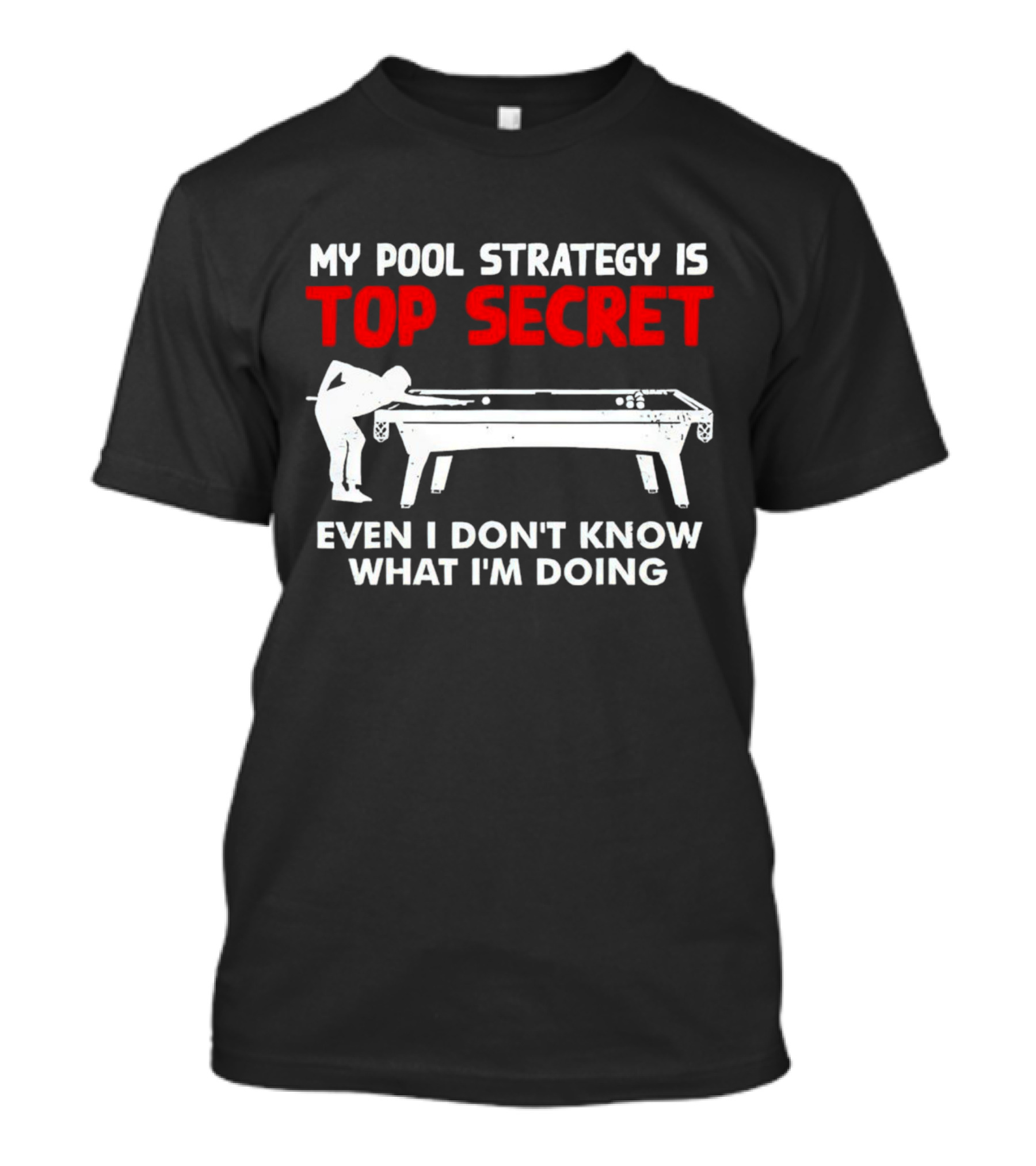 My Pool Strategy Is Top Secret Even I Don't Know What I'm Doing Billiards Humor T-Shirt